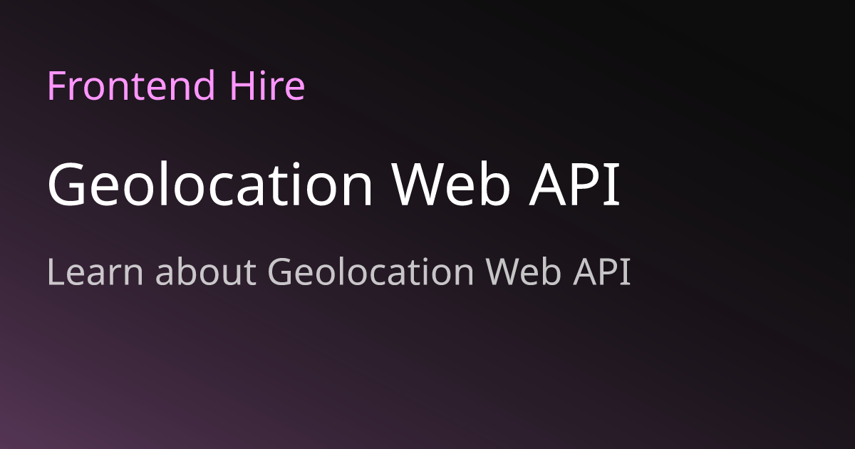 Geolocation Web API | Frontend Hire